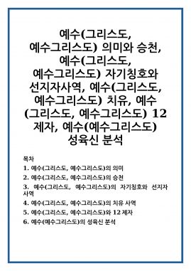 예수(그리스도, 예수그리스도) 의미와 승천, 예수(그리스도, 예수그리스도) 자기칭호와 선지자사역, 예수(그리스도, 예수그리스도) 치유, 예수(그리스도, 예수그리스도) 12제자, 예수(예수그리스도) 성육신 분석-1페이지