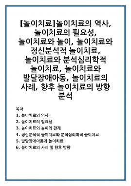 [놀이치료]놀이치료의 역사, 놀이치료의 필요성, 놀이치료와 놀이, 놀이치료와 정신분석적 놀이치료, 놀이치료와 분석심리학적 놀이치료, 놀이치료와 발달장애아동, 놀이치료의 사례, 향후 놀이치료의 방향 분석-1페이지