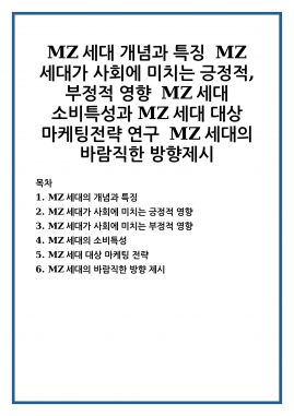 MZ세대 개념과 특징  MZ세대가 사회에 미치는 긍정적,부정적 영향  MZ세대 소비특성과 MZ세대 대상 마케팅전략 연구  MZ세대의 바람직한 방향제시-1페이지