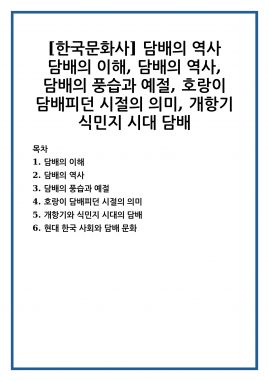 [한국문화사] 담배의 역사 담배의 이해, 담배의 역사, 담배의 풍습과 예절, 호랑이 담배피던 시절의 의미, 개항기 식민지 시대 담배-1페이지