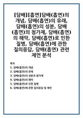 [담배][흡연]담배(흡연)의 개념, 담배(흡연)의 유래, 담배(흡연)의 성분, 담배(흡연)의 첨가제, 담배(흡연)의 해악, 담배(흡연)로 인한 질병, 담배(흡연)에 관한 질의응답, 담배(흡연) 관련 제언 분석-1페이지