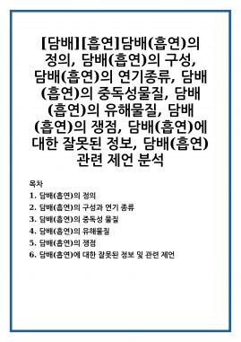 [담배][흡연]담배(흡연)의 정의, 담배(흡연)의 구성, 담배(흡연)의 연기종류, 담배(흡연)의 중독성물질, 담배(흡연)의 유해물질, 담배(흡연)의 쟁점, 담배(흡연)에 대한 잘못된 정보, 담배(흡연) 관련 제언 분석-1페이지