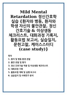 Mild Mental Retardation 정신간호학 실습 {환자와 병동, 환자와 학생 자신의 불안관찰, 정신 간호기술 & 이상생동 체크리스트, 대화과정 기록지, 활동요법 보고서, 실습일지, 문헌고찰, 케이스스터디(case study)}-1페이지