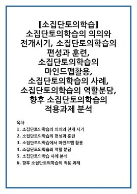 [소집단토의학습]소집단토의학습의 의의와 전개시기, 소집단토의학습의 편성과 훈련, 소집단토의학습의 마인드맵활용, 소집단토의학습의 사례, 소집단토의학습의 역할분담, 향후 소집단토의학습의 적용과제 분석-1페이지