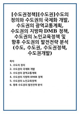 [수도권정책][수도권]수도의 정의와 수도권의 국제화 개발, 수도권의 광역교통계획, 수도권의 지방파DMB 정책, 수도권의 노인교육정책 및 향후 수도권의 발전전략 분석(수도, 수도권, 수도권정책, 수도권개발)-1페이지