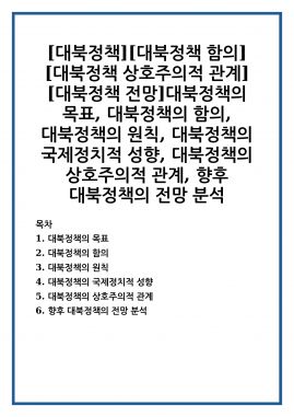 [대북정책][대북정책 함의][대북정책 상호주의적 관계][대북정책 전망]대북정책의 목표, 대북정책의 함의, 대북정책의 원칙, 대북정책의 국제정치적 성향, 대북정책의 상호주의적 관계, 향후 대북정책의 전망 분석-1페이지