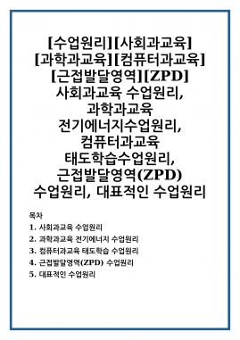 [수업원리][사회과교육][과학과교육][컴퓨터과교육][근접발달영역][ZPD]사회과교육 수업원리, 과학과교육 전기에너지수업원리, 컴퓨터과교육 태도학습수업원리, 근접발달영역(ZPD)수업원리, 대표적인 수업원리-1페이지