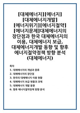 [대체에너지][에너지][대체에너지개발][에너지위기][에너지절약][에너지문제]대체에너지의 장단점과 한국 대체에너지의 이용, 대체에너지 보급, 대체에너지개발 동향 및 향후 에너지절약정책 방향 분석(대체에너지)-1페이지