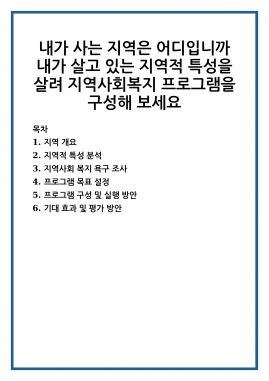 내가 사는 지역은 어디입니까 내가 살고 있는 지역적 특성을 살려 지역사회복지 프로그램을 구성해 보세요-1페이지