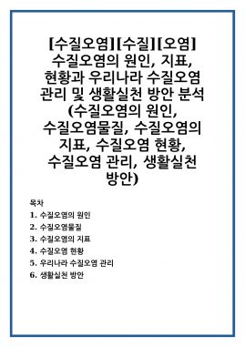 [수질오염][수질][오염]수질오염의 원인, 지표, 현황과 우리나라 수질오염 관리 및 생활실천 방안 분석(수질오염의 원인, 수질오염물질, 수질오염의 지표, 수질오염 현황, 수질오염 관리, 생활실천 방안)-1페이지