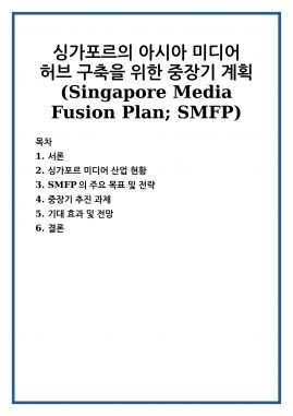 싱가포르의 아시아 미디어 허브 구축을 위한 중장기 계획 (Singapore Media Fusion Plan; SMFP)-1페이지