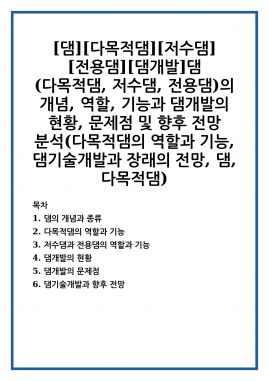 [댐][다목적댐][저수댐][전용댐][댐개발]댐(다목적댐, 저수댐, 전용댐)의 개념, 역할, 기능과 댐개발의 현황, 문제점 및 향후 전망 분석(다목적댐의 역할과 기능, 댐기술개발과 장래의 전망, 댐, 다목적댐)-1페이지