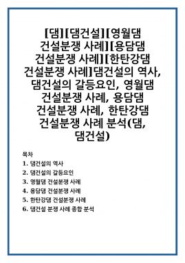 [댐][댐건설][영월댐 건설분쟁 사례][용담댐 건설분쟁 사례][한탄강댐 건설분쟁 사례]댐건설의 역사, 댐건설의 갈등요인, 영월댐 건설분쟁 사례, 용담댐 건설분쟁 사례, 한탄강댐 건설분쟁 사례 분석(댐, 댐건설)-1페이지