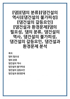 [댐][댐의 분류][댐건설의 역사][댐건설의 불가피성][댐건설의 갈등요인][댐건설과 환경문제]댐의 필요성, 댐의 분류, 댐건설의 역사, 댐건설의 불가피성, 댐건설의 갈등요인, 댐건설과 환경문제 분석-1페이지