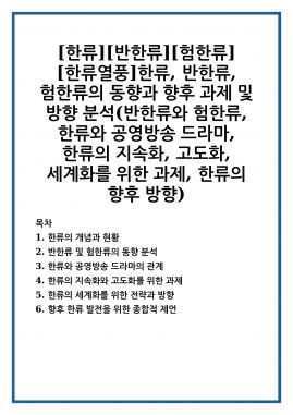 [한류][반한류][험한류][한류열풍]한류, 반한류, 험한류의 동향과 향후 과제 및 방향 분석(반한류와 험한류, 한류와 공영방송 드라마, 한류의 지속화, 고도화, 세계화를 위한 과제, 한류의 향후 방향)-1페이지