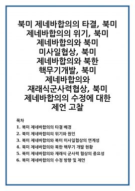 북미 제네바합의의 타결, 북미 제네바합의의 위기, 북미 제네바합의와 북미 미사일협상, 북미 제네바합의와 북한 핵무기개발, 북미 제네바합의와 재래식군사력협상, 북미 제네바합의의 수정에 대한 제언 고찰-1페이지