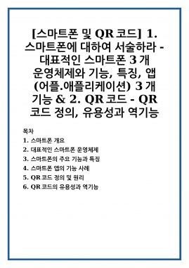 [스마트폰 및 QR코드] 1.스마트폰에 대하여 서술하라 - 대표적인 스마트폰 3개 운영체제와 기능, 특징, 앱(어플.애플리케이션) 3개 기능 & 2. QR코드 - QR코드 정의, 유용성과 역기능-1페이지