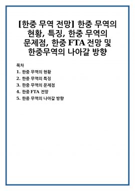 [한중 무역 전망] 한중 무역의 현황, 특징, 한중 무역의 문제점, 한중FTA전망 및 한중무역의 나아갈 방향-1페이지