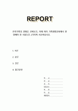 한국가족의 변화를 살펴보고 이에 따라 가족생활교육에서 반영해야 할 사항들을 2가지씩 서술하십시오-1페이지