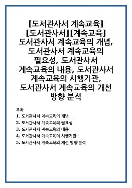 [도서관사서 계속교육][도서관사서][계속교육]도서관사서 계속교육의 개념, 도서관사서 계속교육의 필요성, 도서관사서 계속교육의 내용, 도서관사서 계속교육의 시행기관, 도서관사서 계속교육의 개선 방향 분석-1페이지