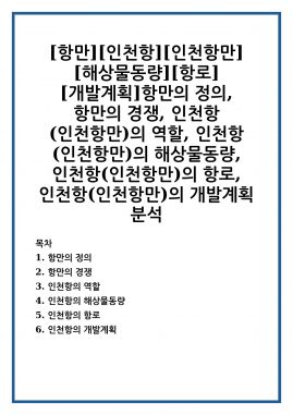 [항만][인천항][인천항만][해상물동량][항로][개발계획]항만의 정의, 항만의 경쟁, 인천항(인천항만)의 역할, 인천항(인천항만)의 해상물동량, 인천항(인천항만)의 항로, 인천항(인천항만)의 개발계획 분석-1페이지