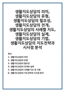 생활지도상담의 의미, 생활지도상담의 유형, 생활지도상담의 필요성, 생활지도상담의 전개, 생활지도상담의 사례별 지도, 생활지도상담의 실제, 생활지도상담의 기법, 생활지도상담의 지도전략과 시사점 분석-1페이지