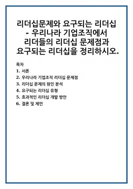 리더십문제와 요구되는 리더십 - 우리나라 기업조직에서 리더들의 리더십 문제점과 요구되는 리더십을 정리하시오.-1페이지