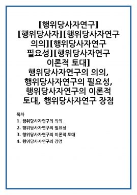 [행위당사자연구][행위당사자][행위당사자연구 의의][행위당사자연구 필요성][행위당사자연구 이론적 토대]행위당사자연구의 의의, 행위당사자연구의 필요성, 행위당사자연구의 이론적 토대, 행위당사자연구 장점-1페이지