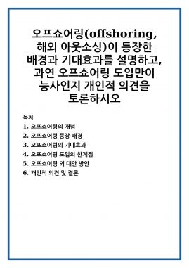 오프쇼어링(offshoring, 해외 아웃소싱)이 등장한 배경과 기대효과를 설명하고, 과연 오프쇼어링 도입만이 능사인지 개인적 의견을 토론하시오-1페이지