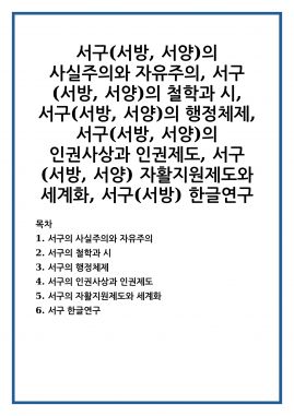서구(서방, 서양)의 사실주의와 자유주의, 서구(서방, 서양)의 철학과 시, 서구(서방, 서양)의 행정체제, 서구(서방, 서양)의 인권사상과 인권제도, 서구(서방, 서양) 자활지원제도와 세계화, 서구(서방) 한글연구-1페이지