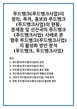 푸드뱅크(푸드뱅크사업)의 정의, 목적, 홍보와 푸드뱅크(푸드뱅크사업)의 현황, 문제점 및 선진국의 푸드뱅크(푸드뱅크사업) 사례로 본 향후 푸드뱅크(푸드뱅크사업)의 활성화 방안 분석(푸드뱅크, 푸드뱅크사업)-1페이지