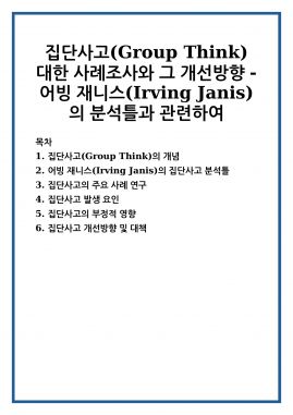 집단사고(Group Think) 대한 사례조사와 그 개선방향 - 어빙 재니스(Irving Janis)의 분석틀과 관련하여-1페이지