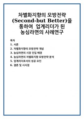 차별화지향의 모방전략(Second-but Better)을 통하여  업계리더가 된 농심라면의 사례연구-1페이지