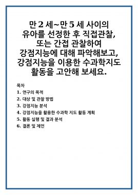 만2세~만5세 사이의 유아를 선정한 후 직접관찰, 또는 간접 관찰하여 강점지능에 대해 파악해보고, 강점지능을 이용한 수과학지도 활동을 고안해 보세요.-1페이지