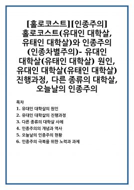 [홀로코스트][인종주의]홀로코스트(유대인 대학살, 유태인 대학살)와 인종주의(인종차별주의)- 유대인 대학살(유태인 대학살) 원인, 유대인 대학살(유태인 대학살) 진행과정, 다른 종류의 대학살, 오늘날의 인종주의-1페이지