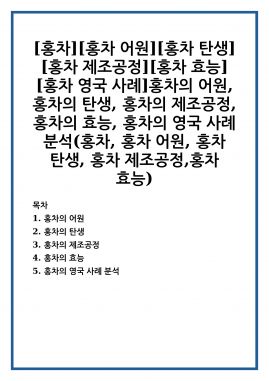 [홍차][홍차 어원][홍차 탄생][홍차 제조공정][홍차 효능][홍차 영국 사례]홍차의 어원, 홍차의 탄생, 홍차의 제조공정, 홍차의 효능, 홍차의 영국 사례 분석(홍차, 홍차 어원, 홍차 탄생, 홍차 제조공정,홍차 효능)-1페이지