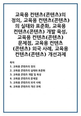 교육용 컨텐츠(콘텐츠)의 정의, 교육용 컨텐츠(콘텐츠)의 실태와 표준화, 교육용 컨텐츠(콘텐츠) 개발 육성, 교육용 컨텐츠(콘텐츠) 문제점, 교육용 컨텐츠(콘텐츠) 외국 사례, 교육용 컨텐츠(콘텐츠) 개선과제-1페이지