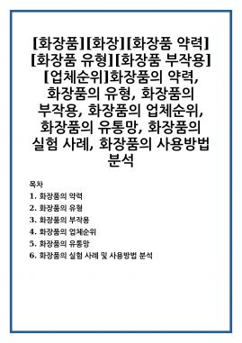 [화장품][화장][화장품 약력][화장품 유형][화장품 부작용][업체순위]화장품의 약력, 화장품의 유형, 화장품의 부작용, 화장품의 업체순위, 화장품의 유통망, 화장품의 실험 사례, 화장품의 사용방법 분석-1페이지