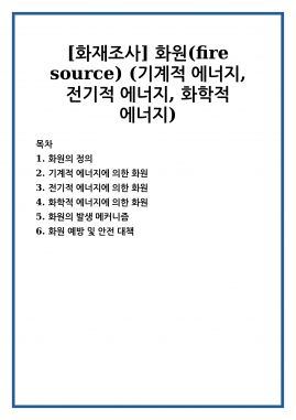 [화재조사] 화원(fire source) (기계적 에너지, 전기적 에너지, 화학적 에너지)-1페이지