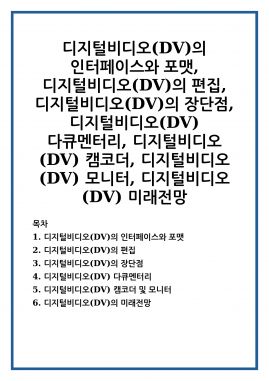 디지털비디오(DV)의 인터페이스와 포맷, 디지털비디오(DV)의 편집, 디지털비디오(DV)의 장단점, 디지털비디오(DV) 다큐멘터리, 디지털비디오(DV) 캠코더, 디지털비디오(DV) 모니터, 디지털비디오(DV) 미래전망-1페이지