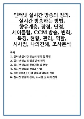인터넷 실시간 방송의 정의, 실시간 방송하는 방법, 향유계층, 장점, 단점, 세이클럽, CCM방송, 변화, 특징, 현황, 관리, 역할, 시사점, 나의견해, 조사분석-1페이지