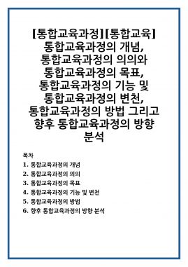 [통합교육과정][통합교육]통합교육과정의 개념, 통합교육과정의 의의와 통합교육과정의 목표, 통합교육과정의 기능 및 통합교육과정의 변천, 통합교육과정의 방법 그리고 향후 통합교육과정의 방향 분석-1페이지