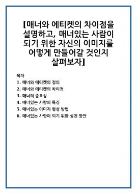 [매너와 에티켓의 차이점을 설명하고, 매너있는 사람이 되기 위한 자신의 이미지를 어떻게 만들어갈 것인지 살펴보자]-1페이지