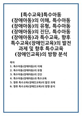 [특수교육]특수아동(장애아동)의 이해, 특수아동(장애아동)의 유형, 특수아동(장애아동)의 진단, 특수아동(장애아동)과 특수교육, 향후 특수교육(장애인교육)의 발전 과제 및 향후 특수교육(장애인교육)의 방향 분석-1페이지