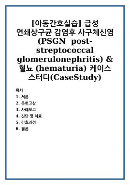 [아동간호실습] 급성 연쇄상구균 감염후 사구체신염 (PSGN  post-streptococcal glomerulonephritis) & 혈뇨 (hematuria) 케이스 스터디(CaseStudy)-1페이지