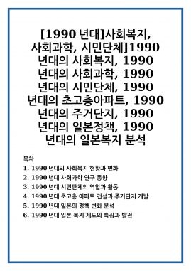 [1990년대]사회복지, 사회과학, 시민단체]1990년대의 사회복지, 1990년대의 사회과학, 1990년대의 시민단체, 1990년대의 초고층아파트, 1990년대의 주거단지, 1990년대의 일본정책, 1990년대의 일본복지 분석-1페이지