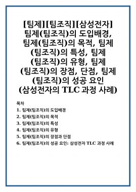 [팀제][팀조직][삼성전자]팀제(팀조직)의 도입배경, 팀제(팀조직)의 목적, 팀제(팀조직)의 특성, 팀제(팀조직)의 유형, 팀제(팀조직)의 장점, 단점, 팀제(팀조직)의 성공 요인(삼성전자의 TLC과정 사례)-1페이지