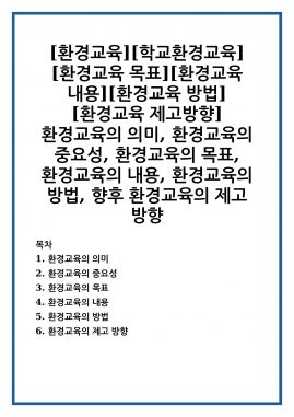 [환경교육][학교환경교육][환경교육 목표][환경교육 내용][환경교육 방법][환경교육 제고방향]환경교육의 의미, 환경교육의 중요성, 환경교육의 목표, 환경교육의 내용, 환경교육의 방법, 향후 환경교육의 제고 방향-1페이지