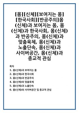 [몸][신체][보여지는 몸][한국사회][반공주의]몸(신체)과 보여지는 몸, 몸(신체)과 한국사회, 몸(신체)과 반공주의, 몸(신체)과 맞춤육체, 몸(신체)과 노출단속, 몸(신체)과 사이버공간, 몸(신체)과 종교적 관심-1페이지