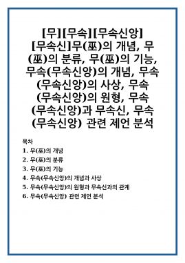 [무][무속][무속신앙][무속신]무(巫)의 개념, 무(巫)의 분류, 무(巫)의 기능, 무속(무속신앙)의 개념, 무속(무속신앙)의 사상, 무속(무속신앙)의 원형, 무속(무속신앙)과 무속신, 무속(무속신앙) 관련 제언 분석-1페이지
